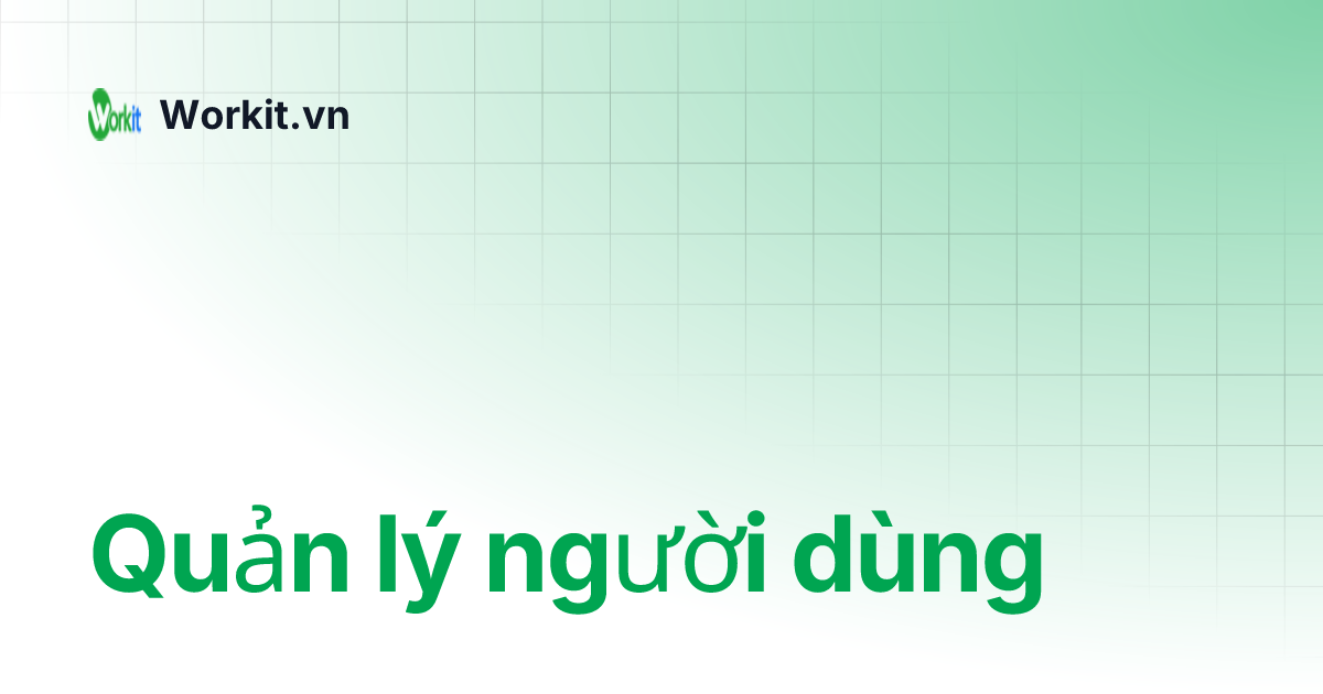 Quản lý người dùng | Workit.vn